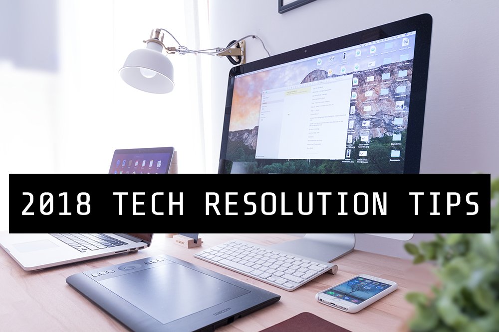 2018 Tech Resolution Tips